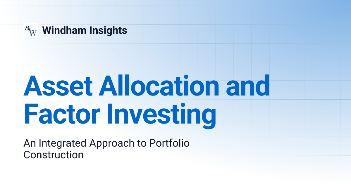 Asset Allocation and Factor Investing | Windham Insights